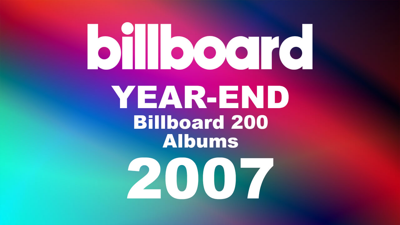 2007年洋楽ビルボード年間アルバムランキング 全米チャートトップ200総まとめ | 洋楽まっぷ